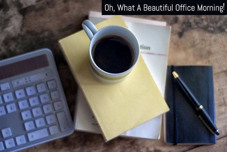 Oh, What A Beautiful Office Morning! – Flipping Heck!