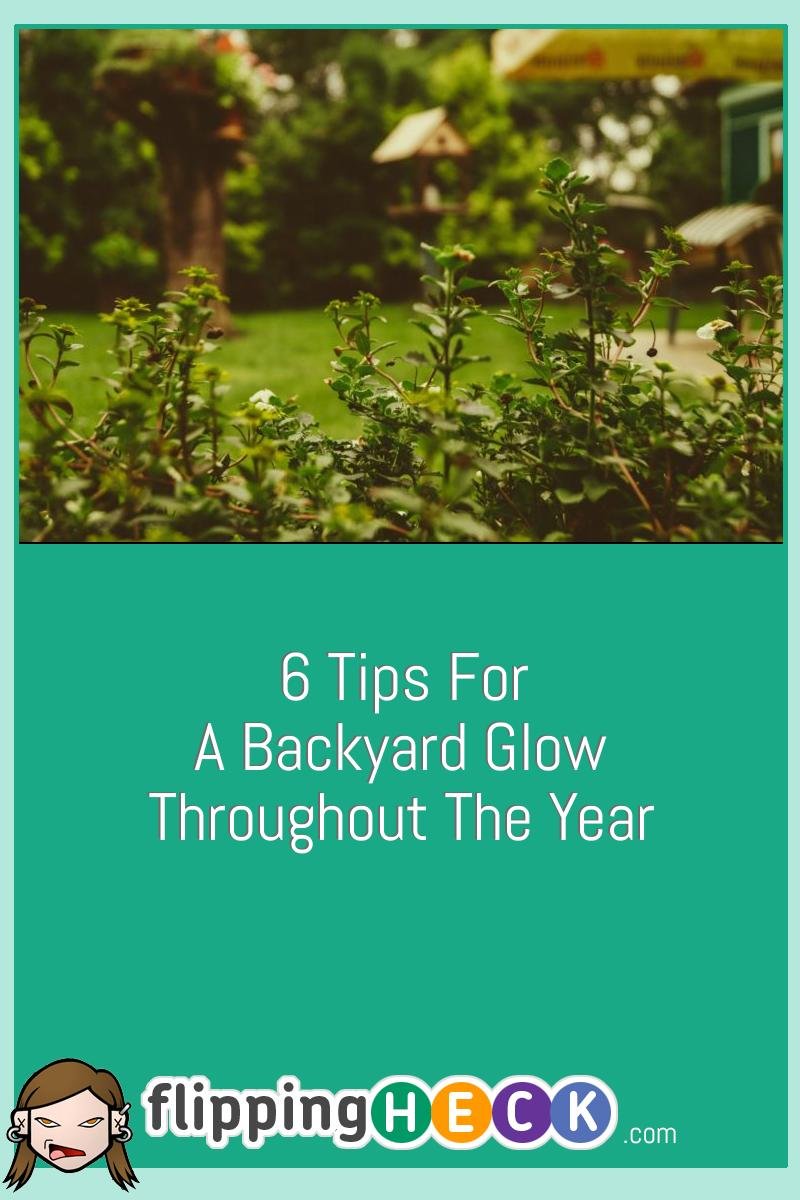 6 Tips For A Backyard Glow Throughout The Year | Flipping Heck!