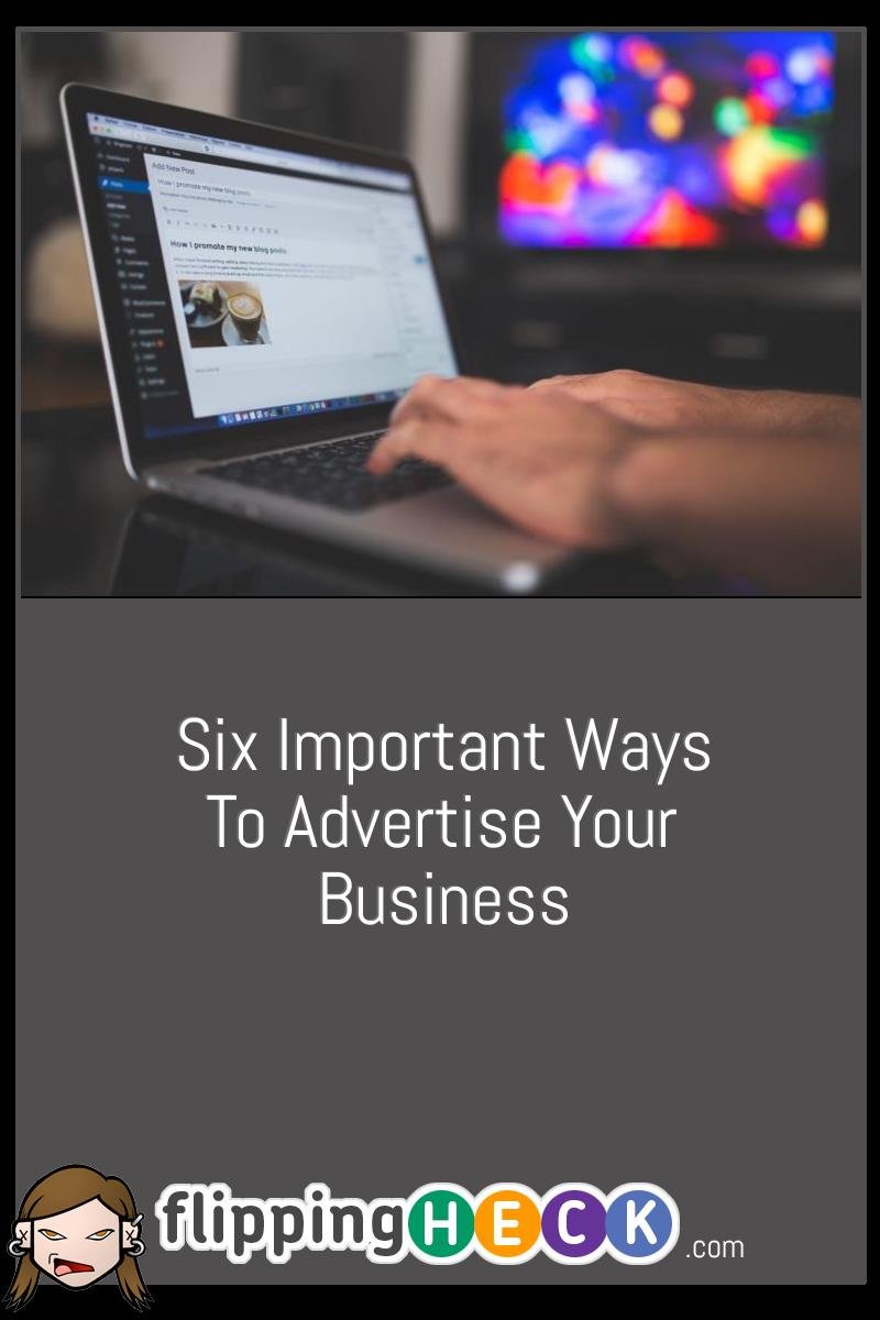 Six Important Ways To Advertise Your Business – Flipping Heck!