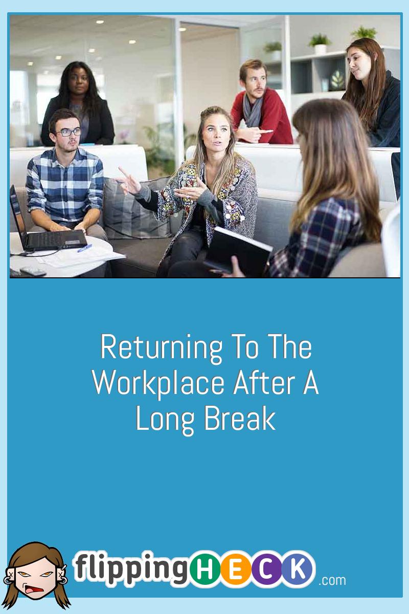 Returning To The Workplace After A Long Break – Flipping Heck!