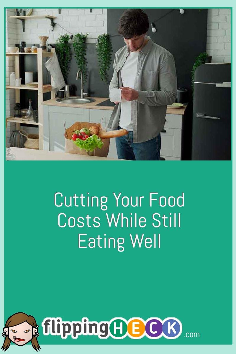 Cutting Your Food Costs While Still Eating Well – Flipping Heck!
