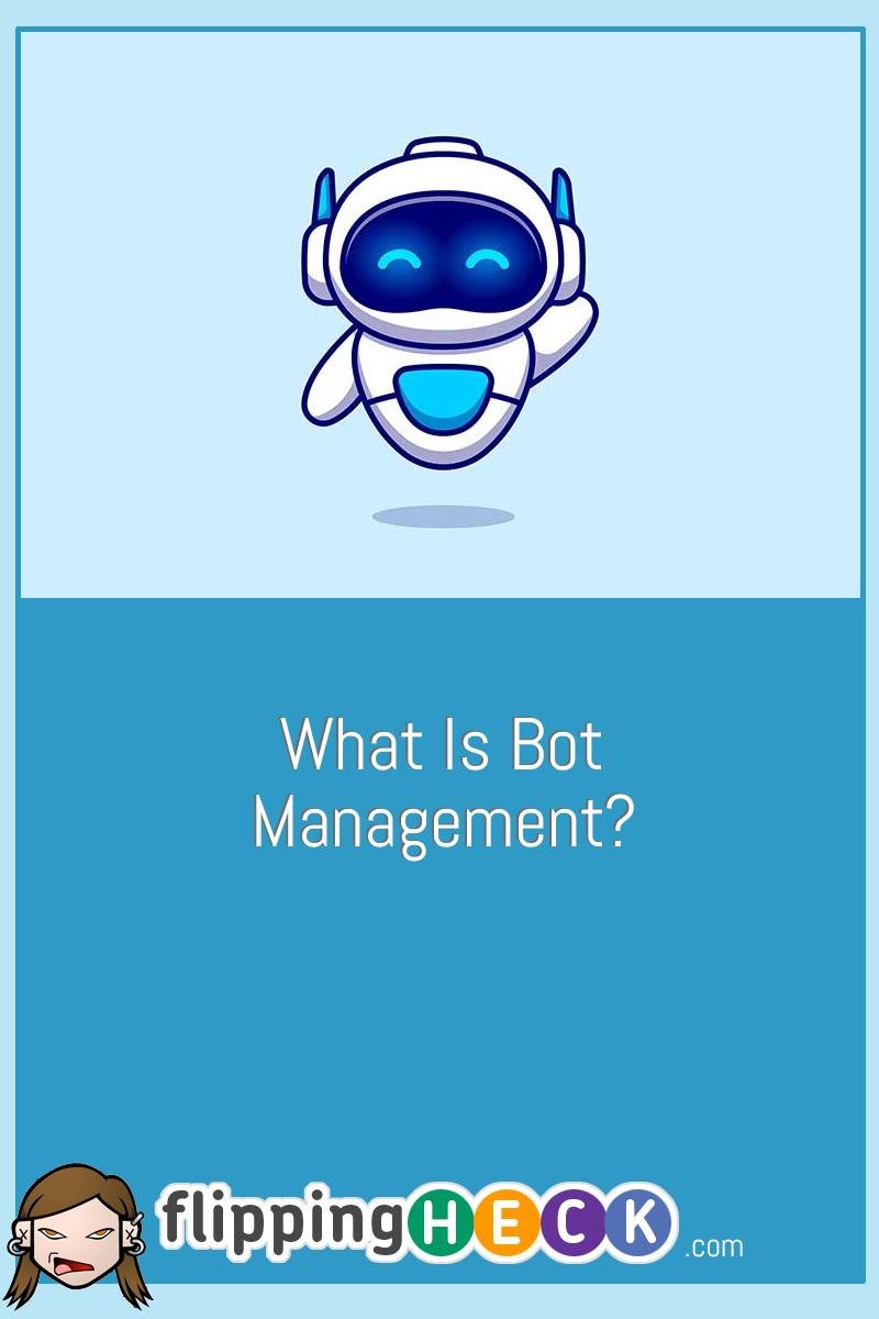What Is Bot Management? – Flipping Heck!