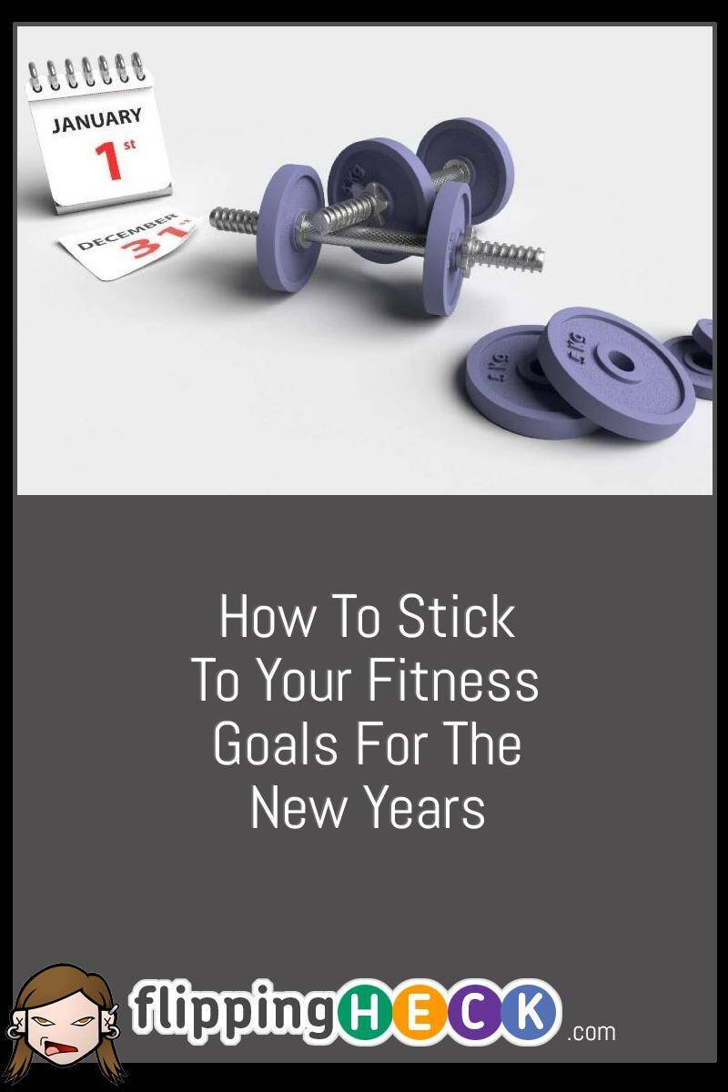 How To Stick To Your Fitness Goals For The New Years – Flipping Heck!