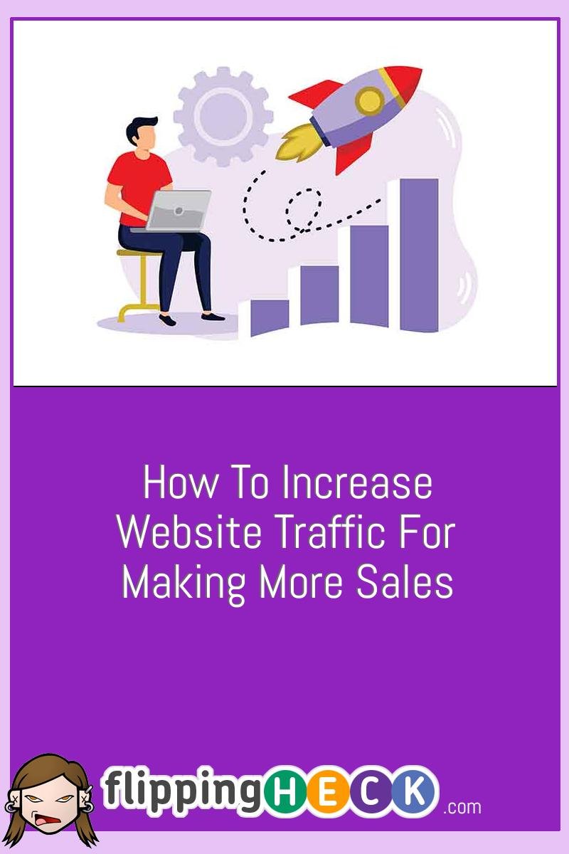 How To Increase Website Traffic For Making More Sales | Flipping Heck!