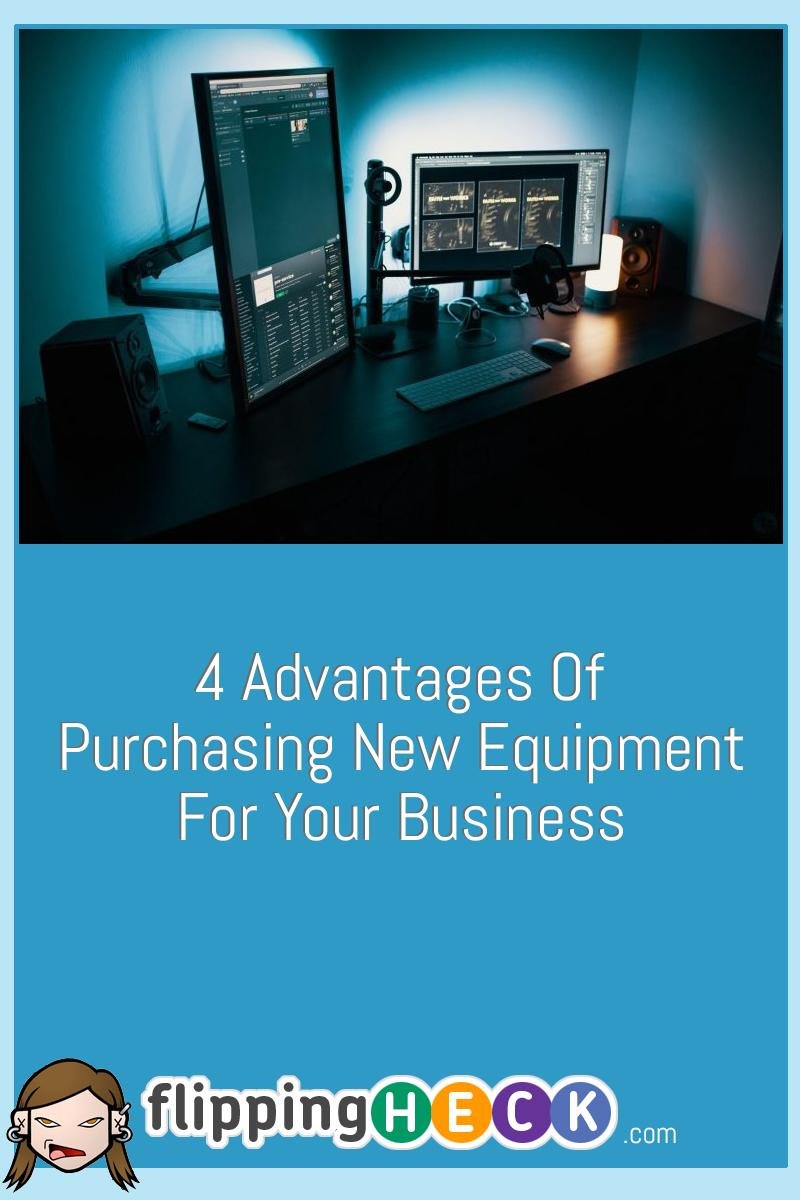 4 Advantages Of Purchasing New Equipment For Your Business – Flipping Heck!
