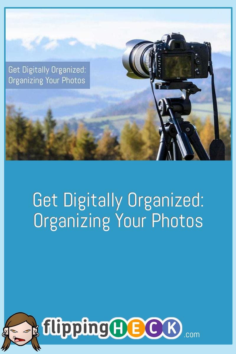 Get Digitally Organized: Organizing Your Photos | Flipping Heck!