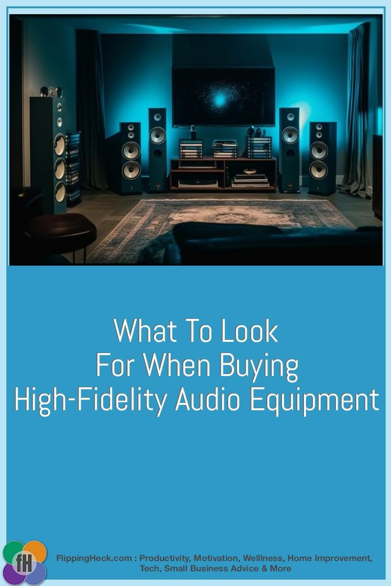 What To Look For When Buying High-Fidelity Audio Equipment – Flipping Heck!