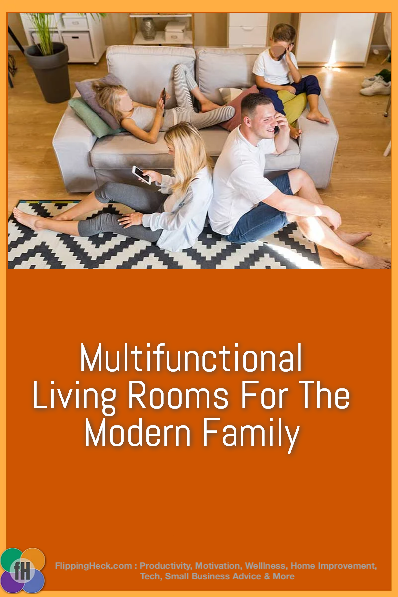 Multifunctional Living Rooms For The Modern Family – Flipping Heck!